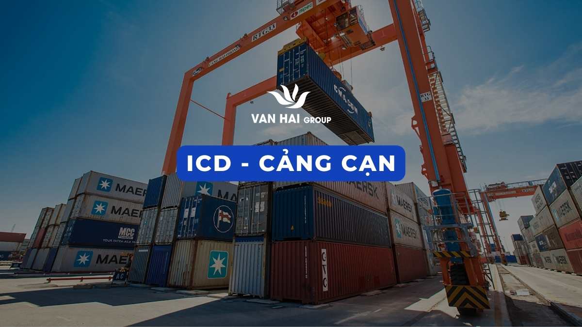 ICD là gì trong logistics? Danh sách cảng cạn ở Việt Nam? - Vạn Hải Group